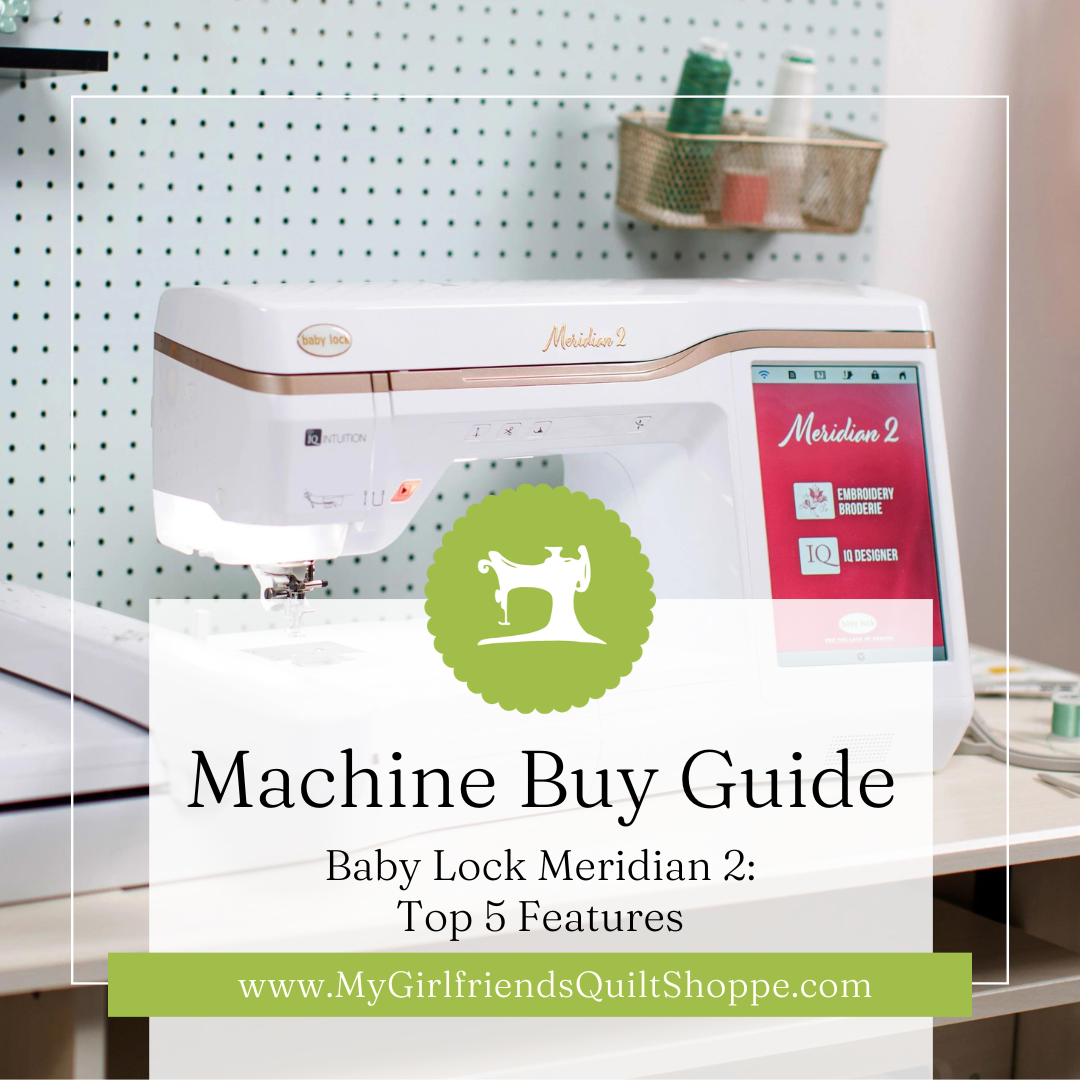 Baby Lock Meridian 2: Top 5 Features – My Girlfriend's Quilt Shoppe