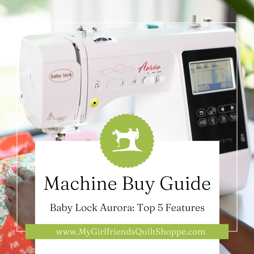 Baby Lock Aurora: Top 5 Features – My Girlfriend's Quilt Shoppe