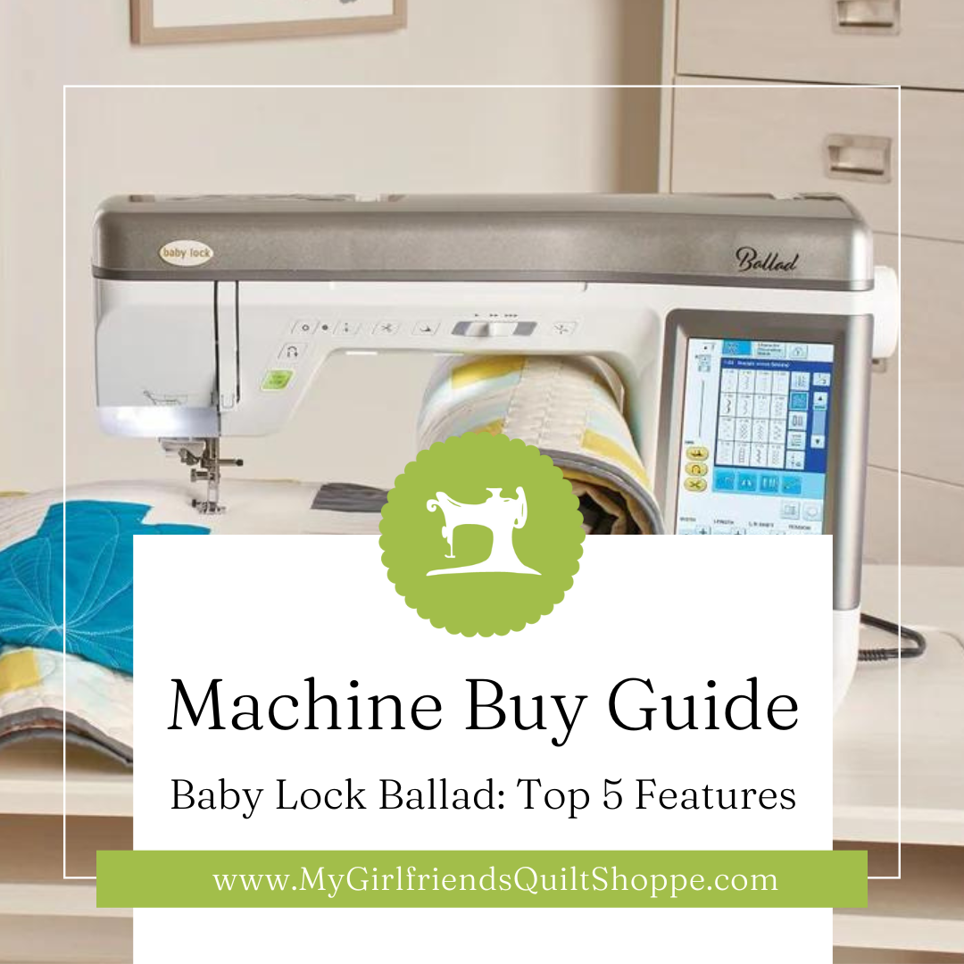 Baby Lock Ballad: Top 5 Features – My Girlfriend's Quilt Shoppe